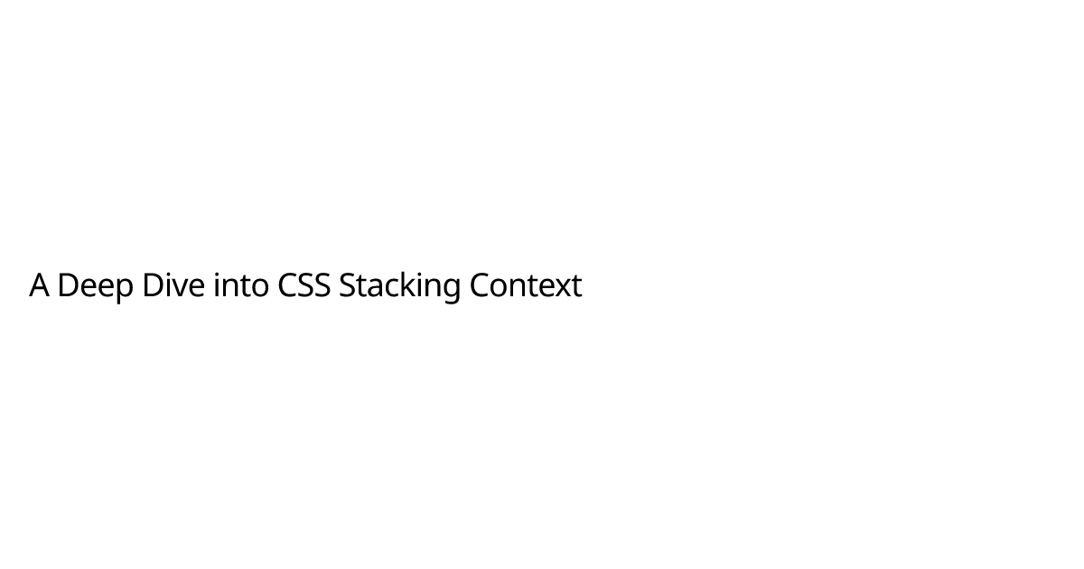 A Deep Dive into CSS Stacking Context | Favour Adedapo